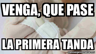 Meme Personalizado - Venga, que pase La primera tanda - 32118055