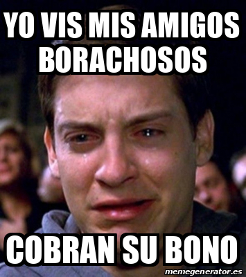 Meme Personalizado - yo vis mis amigos borachosos cobran su bono - 32118088