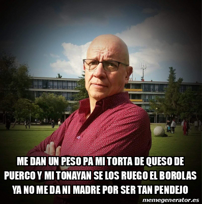 Meme Personalizado - Me dan un peso pa mi torta de queso de puerco y mi ...