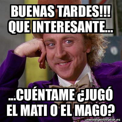 Meme Willy Wonka - Buenas tardes!!! Que interesante... ...Cuéntame ...