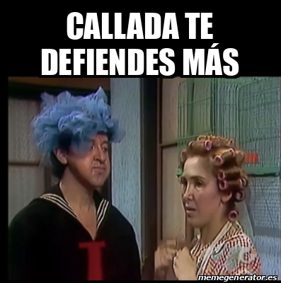 Meme Personalizado - Callada te defiendes más - 32118431