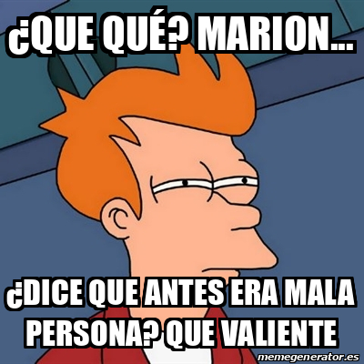 Meme Futurama Fry - ¿que qué? Marion... ¿dice que antes era mala ...