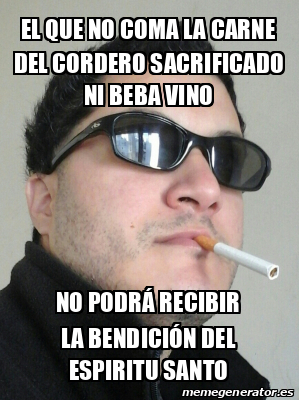Meme Personalizado - el que no coma la carne del cordero sacrificado ni ...