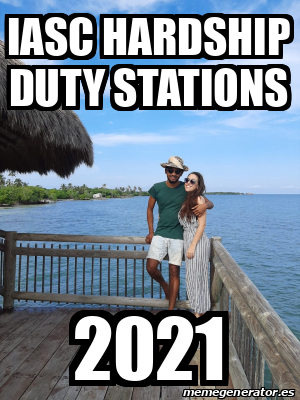 Meme Personalizado - IASC Hardship duty stations 2021 - 32118750