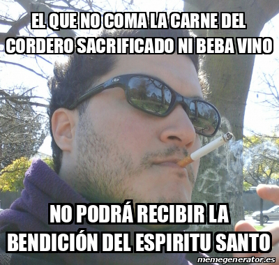 Meme Personalizado - el que no coma la carne del cordero sacrificado ni ...