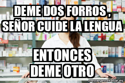 Meme Personalizado - Deme dos forros , señor cuide la lengua Entonces ...
