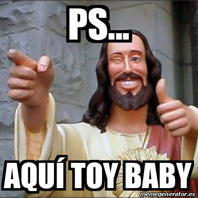 Meme Personalizado - ps... aquí toy baby - 32119373