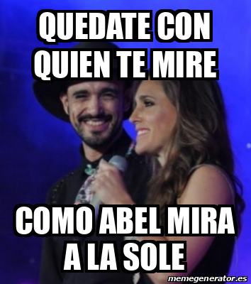 Meme Personalizado - Quedate con quien te mire Como abel mira a la sole ...