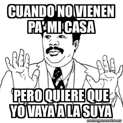 Meme Ay Si - Cuando no vienen pa' mi casa Pero quiere que yo vaya a la ...