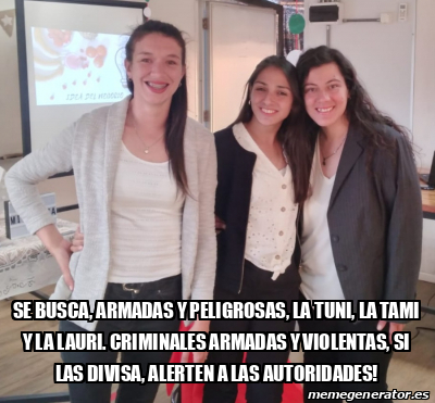 Meme Personalizado - Se busca, armadas y peligrosas, la tuni, la tami y ...