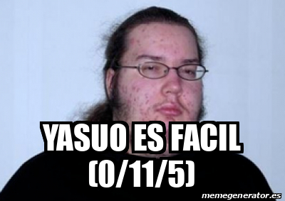 Meme Personalizado - yasuo es facil (0/11/5) - 32119620