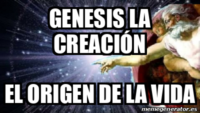 Meme Personalizado - GENESIS LA CREACIÓN EL ORIGEN DE LA VIDA - 32119688