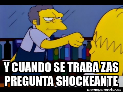 Meme Personalizado - Y cuando se traba zas pregunta shockeante - 32119988