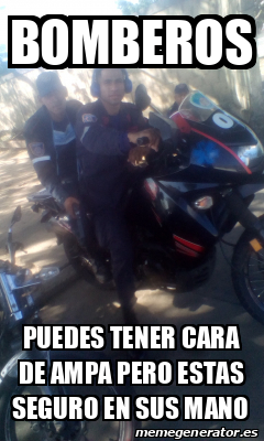Meme Personalizado - bomberos puedes tener cara de ampa pero estas ...