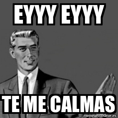 Meme Correction Guy - eyyy eyyy te me calmas - 32120409