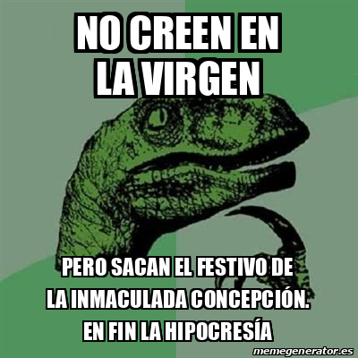 Meme Filosoraptor - no creen en la virgen pero sacan el festivo de la ...