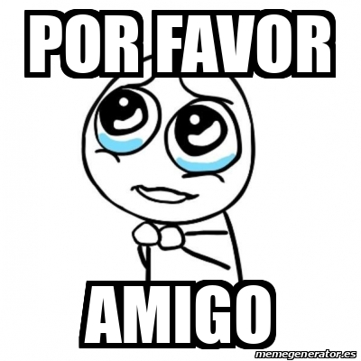 Meme Por favor - POR FAVOR AMIGO - 32120566