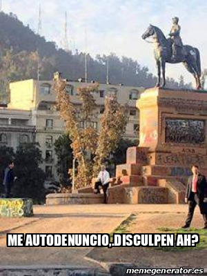 Meme Personalizado - me autodenuncio,.disculpen ah? - 32120982