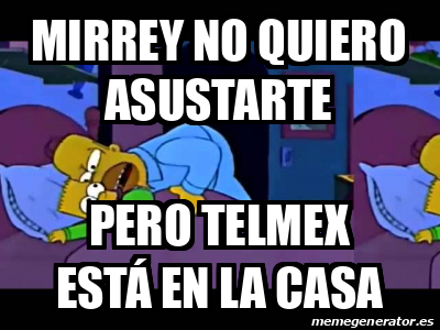 Meme Personalizado - Mirrey no quiero asustarte Pero Telmex está en la ...