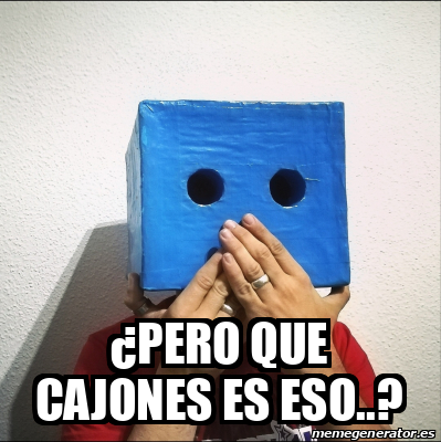 Meme Personalizado - ¿Pero que cajones es eso..? - 32121237