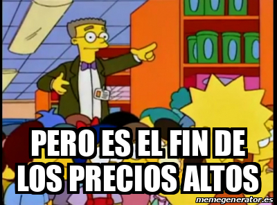 Meme Personalizado - Pero es el fin de los precios altos - 32121466