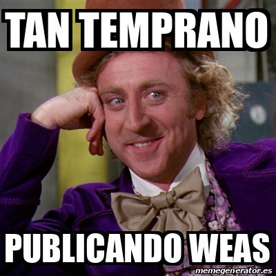 Meme Willy Wonka - Tan temprano publicando weas - 32121499