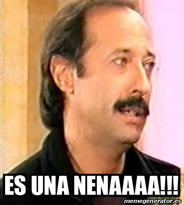Meme Personalizado - ES UNA NENAAAA!!! - 32121772