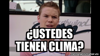 Meme Personalizado - ¿USTEDES TIENEN CLIMA? - 32121851