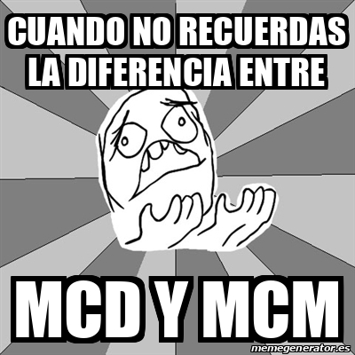 Meme Whyyy - Cuando no recuerdas la diferencia entre mcd y mcm - 32121948
