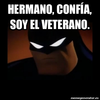 Meme Disapproving Batman - Hermano, confía, soy el veterano. - 32122156