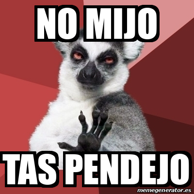 Meme Chill Out Lemur - NO mijo tas pendejo - 32122364