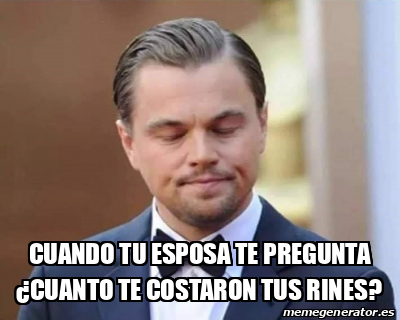 Meme Personalizado - cuando tu esposa te pregunta ¿cuanto te costaron ...