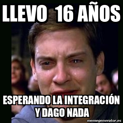 Meme crying peter parker - Llevo 16 años ESPERANDO LA INTEGRACIÓN Y ...