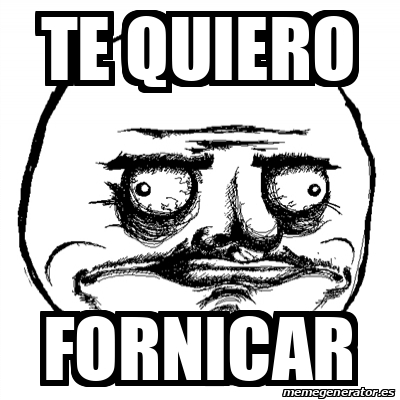 Meme Me Gusta - te quiero fornicar - 32122682