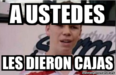 Meme Personalizado - A USTEDES les dieron cajas - 32122961
