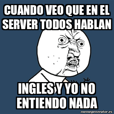 Meme Y U No - cuando veo que en el server todos hablan ingles y yo no ...