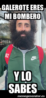 Meme Personalizado - GALEROTE ERES MI BOMBERO Y LO SABES - 32123827
