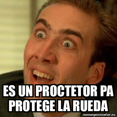 Meme No me digas - es un proctetor pa protege la rueda - 32124196