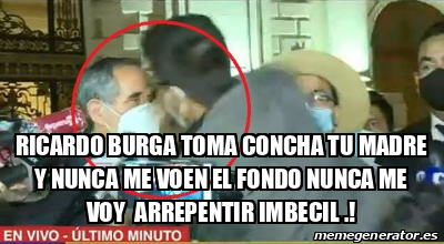 Meme Personalizado - RICARDO BURGA TOMA CONCHA TU MADRE Y NUNCA ME VOEN ...