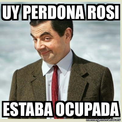 Meme Mr Bean - uy perdona rosi estaba ocupada - 32124530