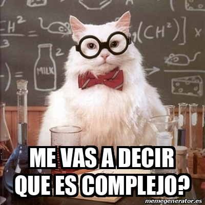 Meme Chemistry Cat - ME VAS A DECIR QUE ES COMPLEJO? - 32124725