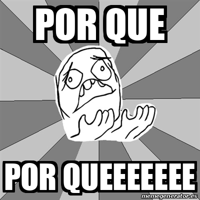 Meme Whyyy - por que por queeeeeee - 32124760