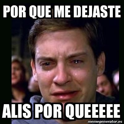 Meme crying peter parker - por que me dejaste alis por queeeee - 32124793