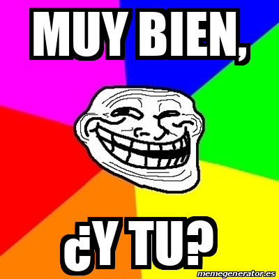 Meme Troll - muy bien, ¿y tu? - 32124882