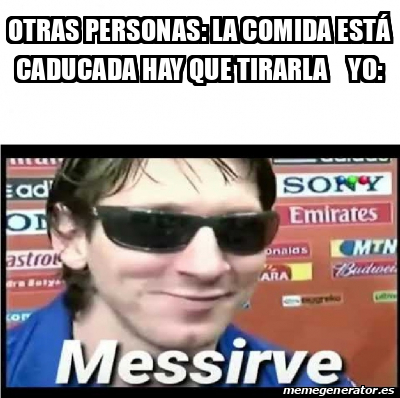 Meme Personalizado - Otras personas: la comida está caducada hay que ...