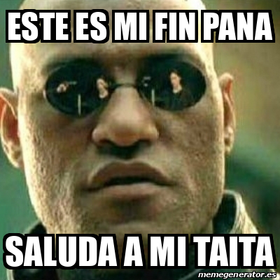 Meme What If I Told You - este es mi fin pana saluda a mi taita - 32125007