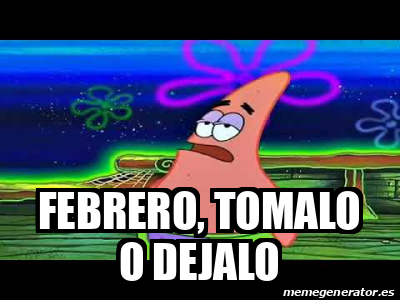 Meme Personalizado - Febrero, tomalo o dejalo - 32126042