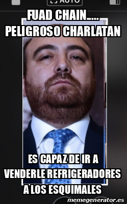 Meme Personalizado - FUAD CHAIN..... peligroso charlatan Es capaz de ir ...
