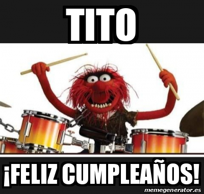 Meme Personalizado - TITO ¡FELIZ CUMPLEAÑOS! - 32126436