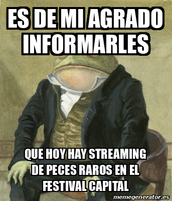Meme Personalizado - Es de mi agrado informarles Que hoy hay Streaming ...